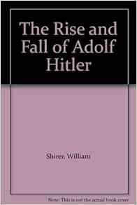 The Rise and Fall of Adolf Hitler: Shirer, William: Amazon.com: Books