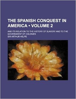 The Spanish Conquest in America (Volume 2); And Its Relation to the ...