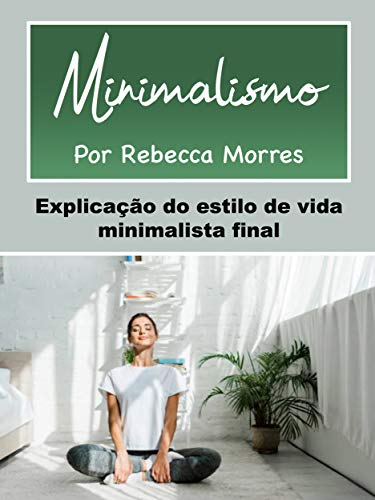 Minimalismo: Explicação do estilo de vida minimalista final - eBook ...