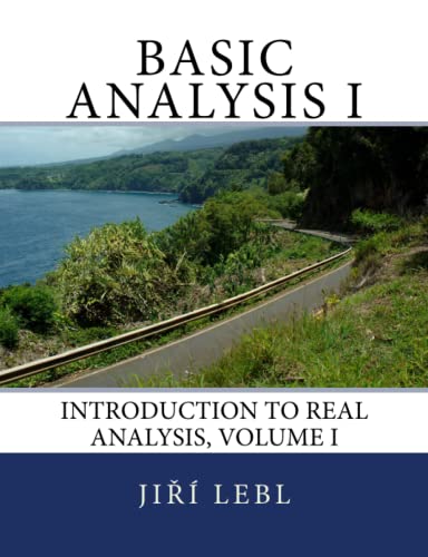Basic Analysis I: Introduction to Real Analysis, Volume I (Basic Analysis: Introduction to Real ...