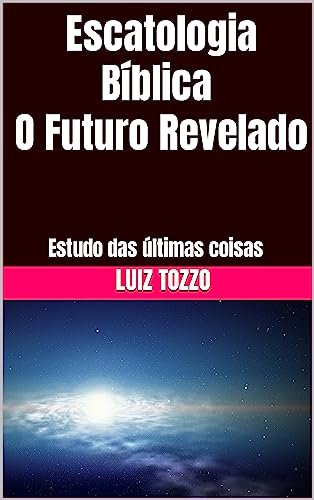 Escatologia Bíblica - O Futuro Revelado: Estudo das últimas coisas (Livros Incríveis por Luiz ...