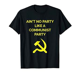 Amazon.com: Ain't No Party Like A Communist Party Funny Communist Tee ...