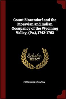 Count Zinzendorf and the Moravian and Indian Occupancy of the Wyoming ...