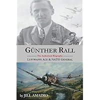 Gunther Rall: A Memoir, Luftwaffe Ace & NATO General: Jill Amadio ...