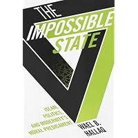 The Impossible State: Islam, Politics, and Modernity's Moral ...