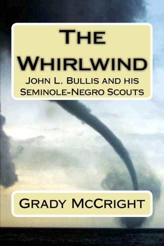 The Whirlwind: John L. Bullis and his Seminole-Negro Scouts: McCright ...