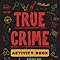 True Crime Activity Book for Adults: Over 100 Activities To Learn More ...