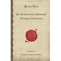 The Hermetic and Alchemical Writings of Paracelsus--Two Volumes in One ...