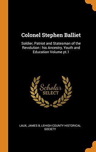 Colonel Stephen Balliet: Soldier, Patriot and Statesman of the ...