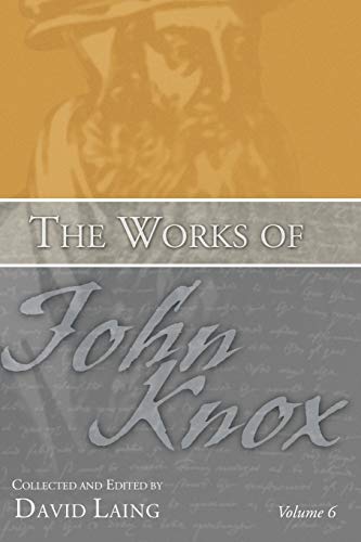 The Works of John Knox, Volume 6: Letters, Prayers, and Other Shorter ...