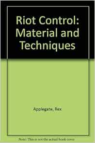 Riot Control: Material and Techniques: Applegate, Rex: 9780853681984 ...