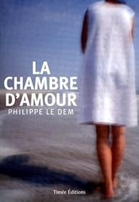 La chambre d'amour - Philippe Le Dem - Babelio
