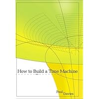 How to Build a Time Machine: The Real Science of Time Travel: Clegg ...