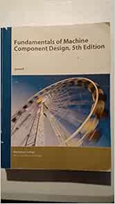 Fundamentals of Machine Component Design, 5th edition, Manhattan ...