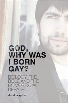 God, Why Was I Born Gay?: Biology, the Bible and the Homosexual Debate ...