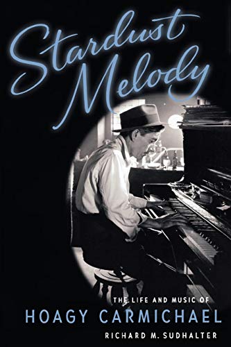 Stardust Melody: The Life and Music of Hoagy Carmichael: Sudhalter ...