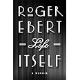 Life Itself: A Memoir: Ebert, Roger: 9780446584975: Amazon.com: Books
