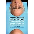 Pretty, Pretty, Pretty Good: Larry David and the Making of Seinfeld and ...