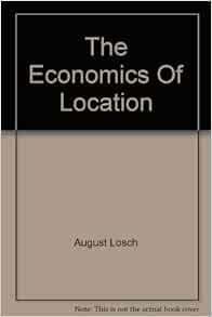 The Economics Of Location: August Losch, William Woglom, Wolfgang ...
