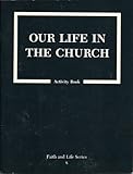 Our Life in the Church: 8 Grade Activity Book, Revised, (Faith and Life ...