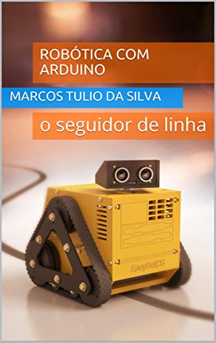 Robótica com Arduino: o seguidor de linha (Volume Livro 1) - eBook ...