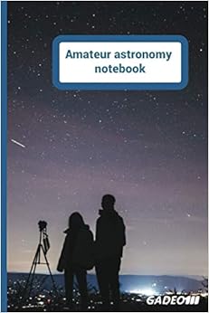 Amateur astronomy notebook: Notebook, astronomy log book, astronomy ...