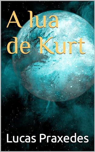A lua de Kurt - eBook, Resumo, Ler Online e PDF - por Praxedes, Lucas