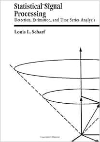 Statistical Signal Processing: Detection, Estimation, and Time Series Analysis: Louis L. Scharf ...
