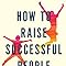 How To Raise Successful People: Simple Lessons for Radical Results: Wojcicki, Esther ...