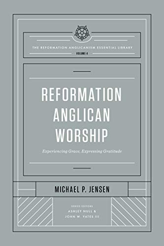 Reformation Anglican Worship: Experiencing Grace, Expressing Gratitude ...
