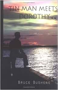 Amazon.com: Tin Man Meets Dorothy (9781413750362): Bruce Bushong: Books