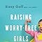 Raising Worry-Free Girls: Helping Your Daughter Feel Braver, Stronger ...