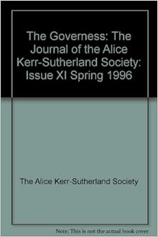 THE GOVERNESS: Journal of the Alice Kerr-Sutherland Society; Issue XI ...