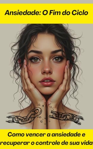 Ansiedade: O Fim do Ciclo: Como vencer a ansiedade e recuperar o controle de sua vida - eBook ...