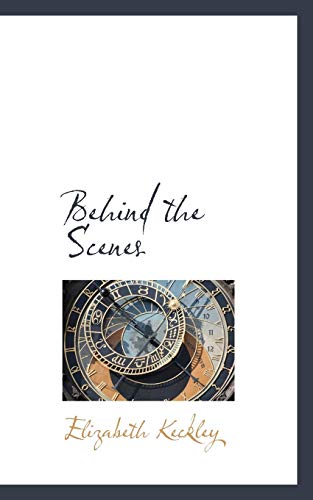 Behind the Scenes: Keckley, Elizabeth: 9780559381287: Amazon.com: Books