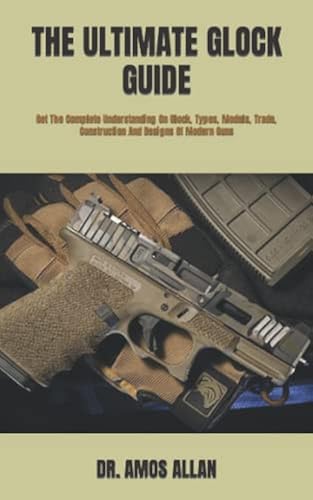 THE ULTIMATE GLOCK GUIDE: Get The Complete Understanding On Glock ...