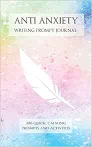 Anti Anxiety Writing Prompt Journal: 100 Quick, Calming Prompts and ...