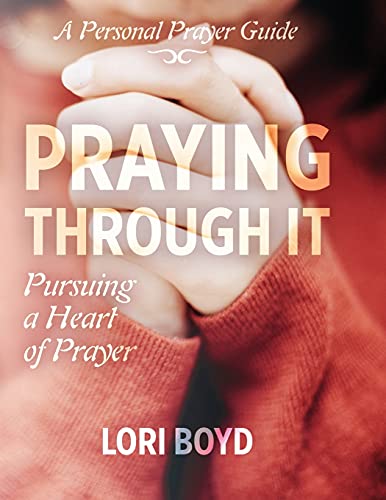 Praying Through It: Pursuing a Heart of Prayer: Boyd, Lori, McRady ...