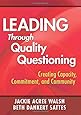 Leading Through Quality Questioning: Creating Capacity, Commitment, and ...