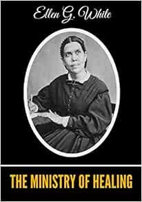 The Ministry of Healing: White, Ellen G.: 9781672081184: Amazon.com: Books