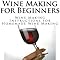 Wine Making for Beginners: Wine Making Instructions for Homemade Wine ...