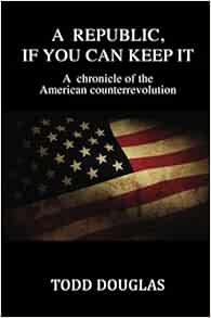 Amazon.com: A Republic, If You Can Keep It (9781680289602): Todd ...