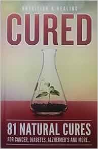 Cured 81 Natural Cures For Cancer, Diabetes, Alzheimer's and more ...