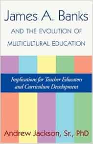James A. Banks and the Evolution of Multicultural Education ...