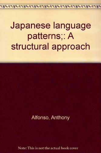 Japanese language patterns;: A structural approach: Alfonso, Anthony ...