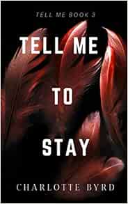 Tell Me to Stay (Tell Me Series): Byrd, Charlotte, Byrd, Charlotte: 9781632250575: Amazon.com: Books