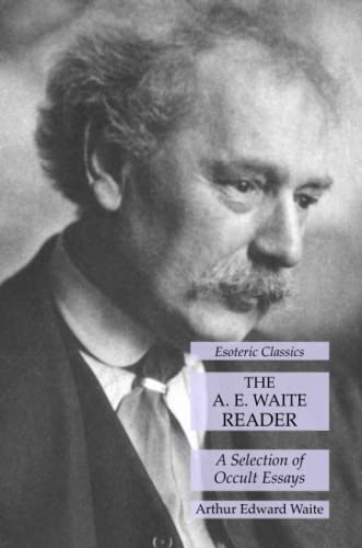 The A. E. Waite Reader: A Selection of Occult Essays: Esoteric Classics ...