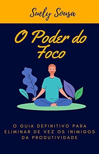 O Poder do Foco: O guia definitivo para eliminar de vez os inimigos da produtividade - eBook ...