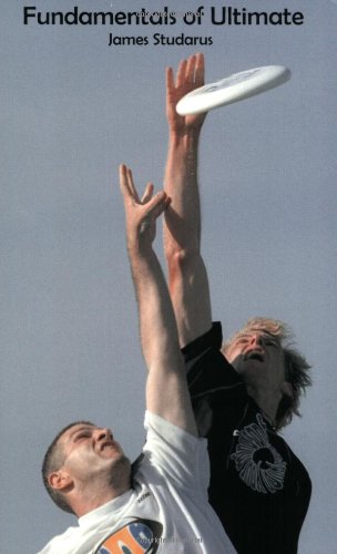 Fundamentals of Ultimate: The Complete Guide to Ultimate Frisbee ...