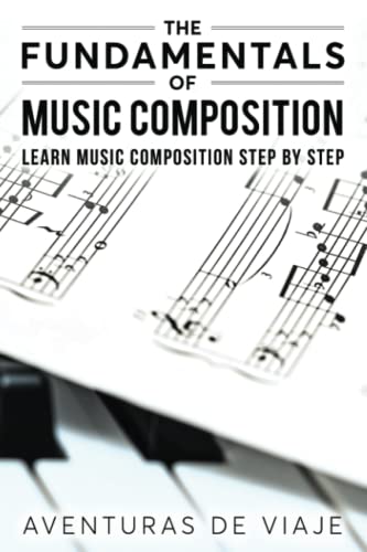 The Fundamentals of Music Composition: Learn Music Composition Step by ...